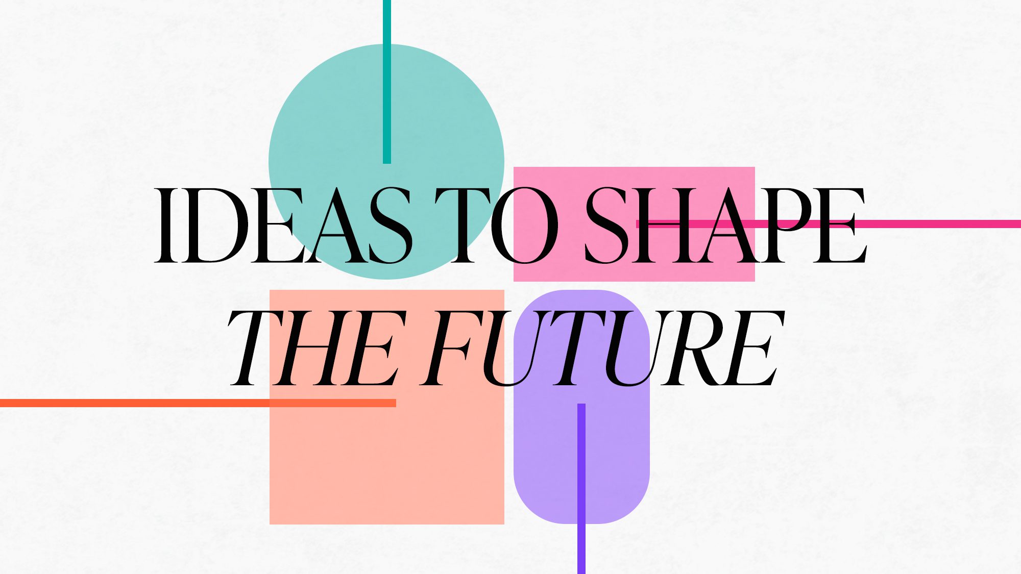 Ideas to Shape the Future